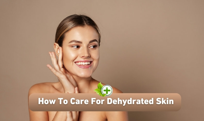 How To Care For Dehydrated Skin
